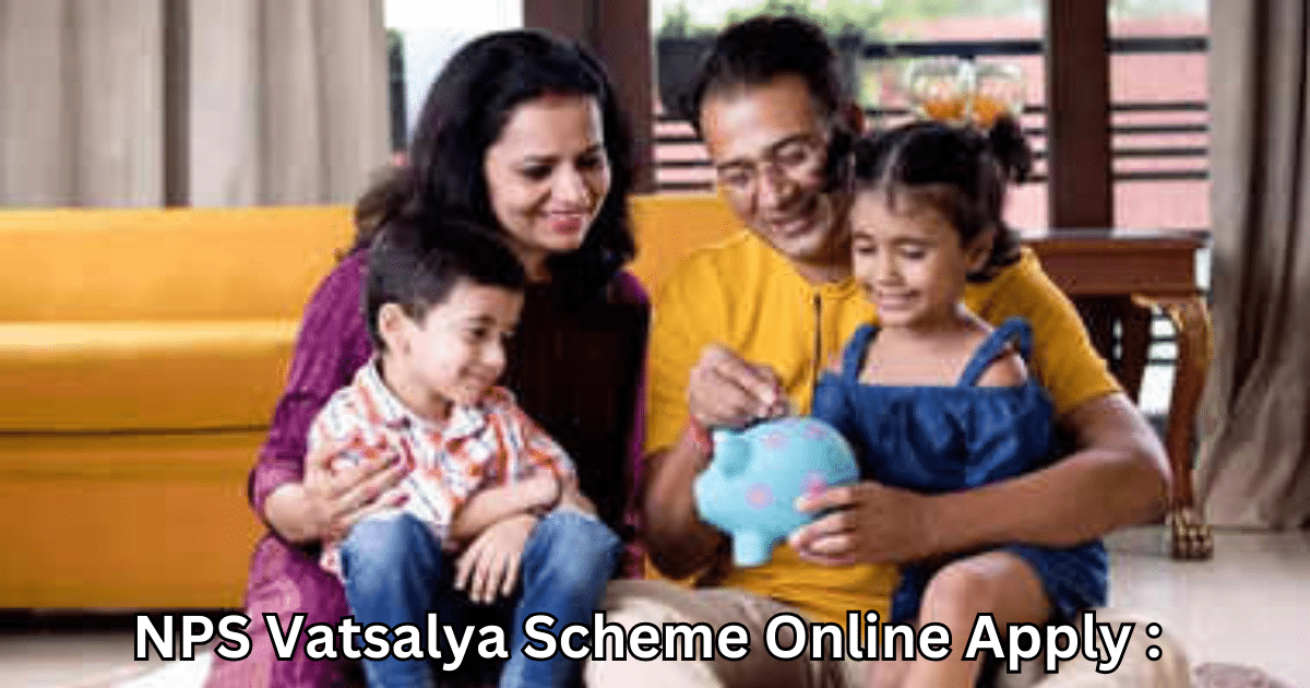 NPS Vatsalya Scheme Online Apply : Eligibility, Benefits, Status Check