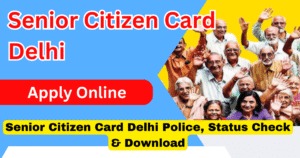 Senior Citizen Card Delhi Apply Online In Senior Citizen Card Delhi Police: Status Check & Download