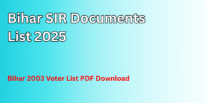 Bihar SIR Documents List 2025 – Full Guide With 2003 Voter List PDF Download Link